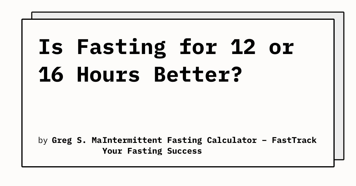 Is Fasting for 12 or 16 Hours Better? | Intermittent Fasting Calculator ...