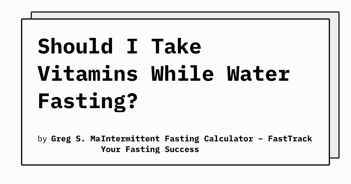 Should I Take Vitamins While Water Fasting? | Intermittent Fasting ...